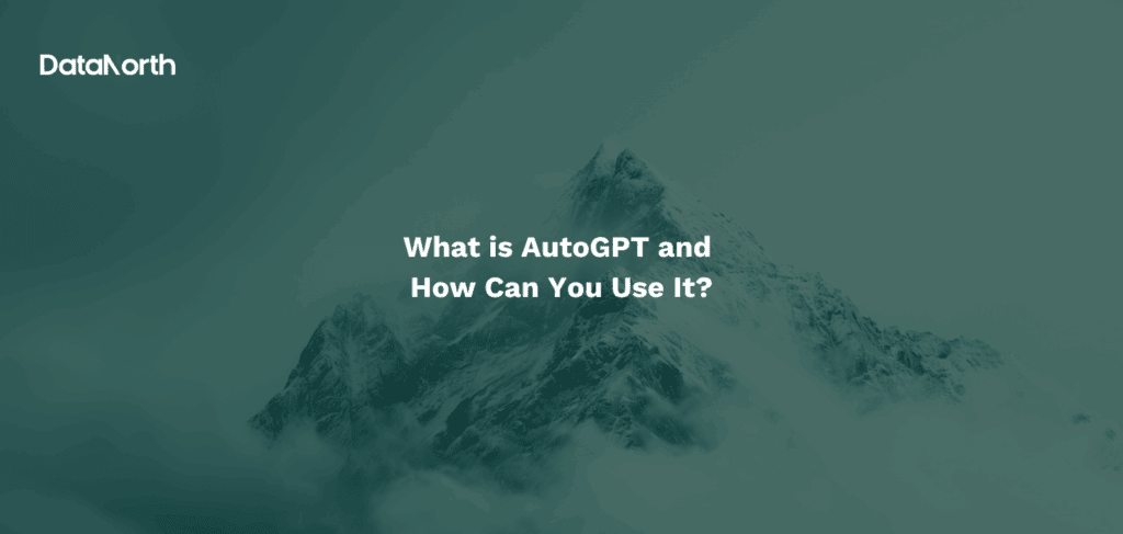 What is AutoGPT and How Can You Use It? - DataNorth