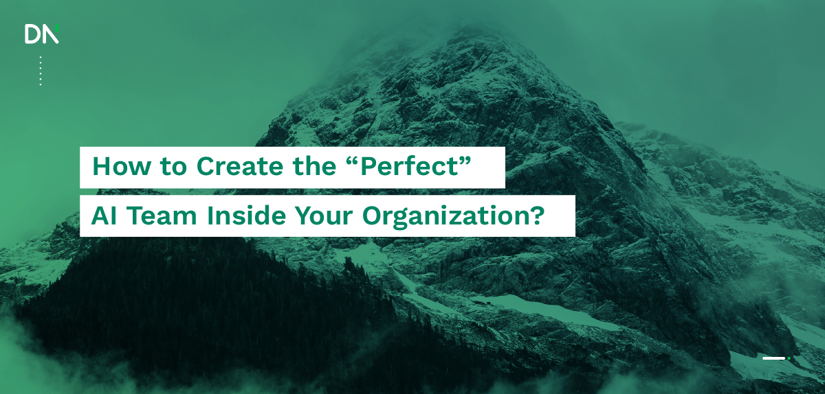 How To Create the “Perfect” AI Team in Your Organization?